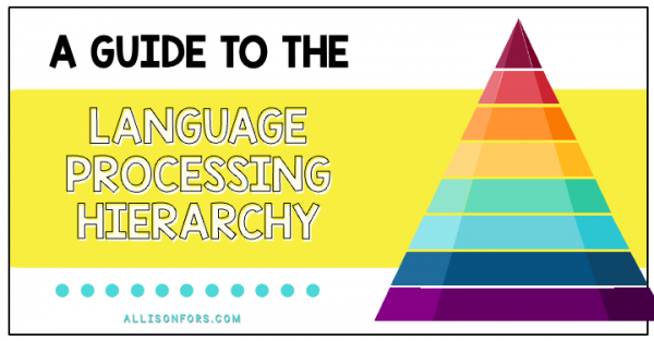 A Guide to the Language Processing Hierarchy | Allison Fors, Inc.